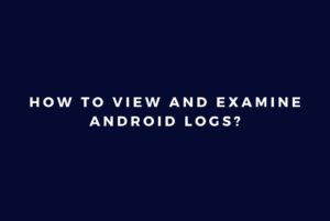 How To View And Examine Android Logs? | Yoodley