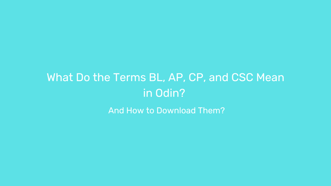 What Do The Terms BL AP CP And CSC Mean In Odin And How To Download What Do The Terms BL AP CP And CSC Mean In Odin And How To Download