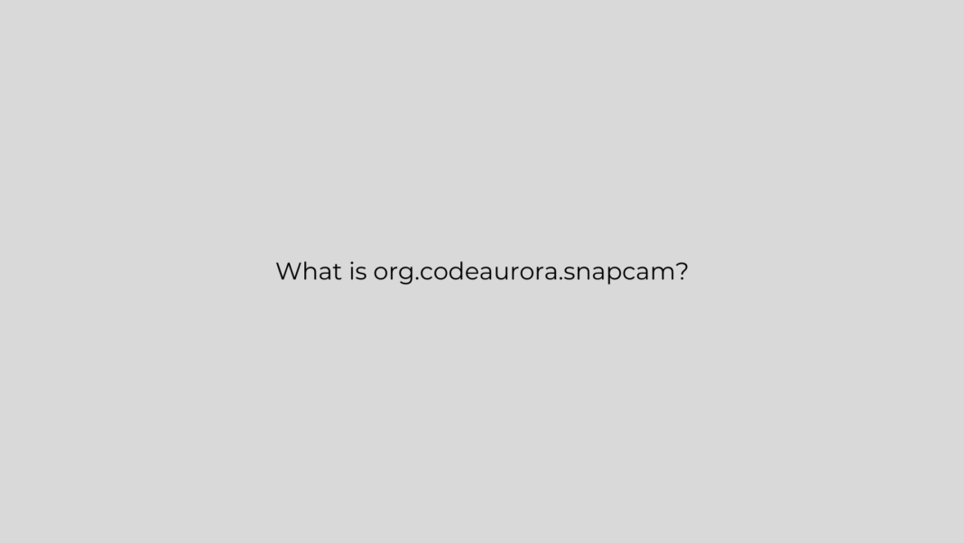 What Is Org.codeaurora.snapcam? | Yoodley