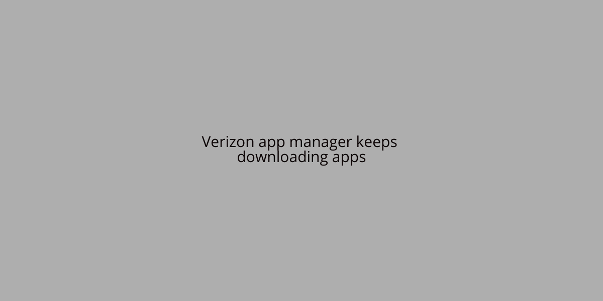 Verizon App Manager Keeps Downloading Apps | Yoodley